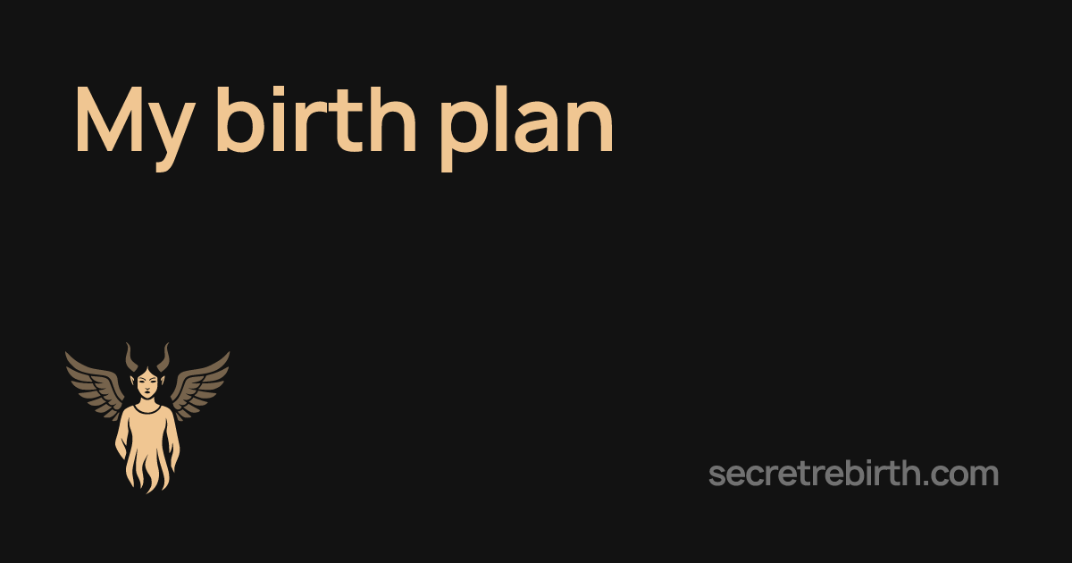 My birth plan | secret rebirth
